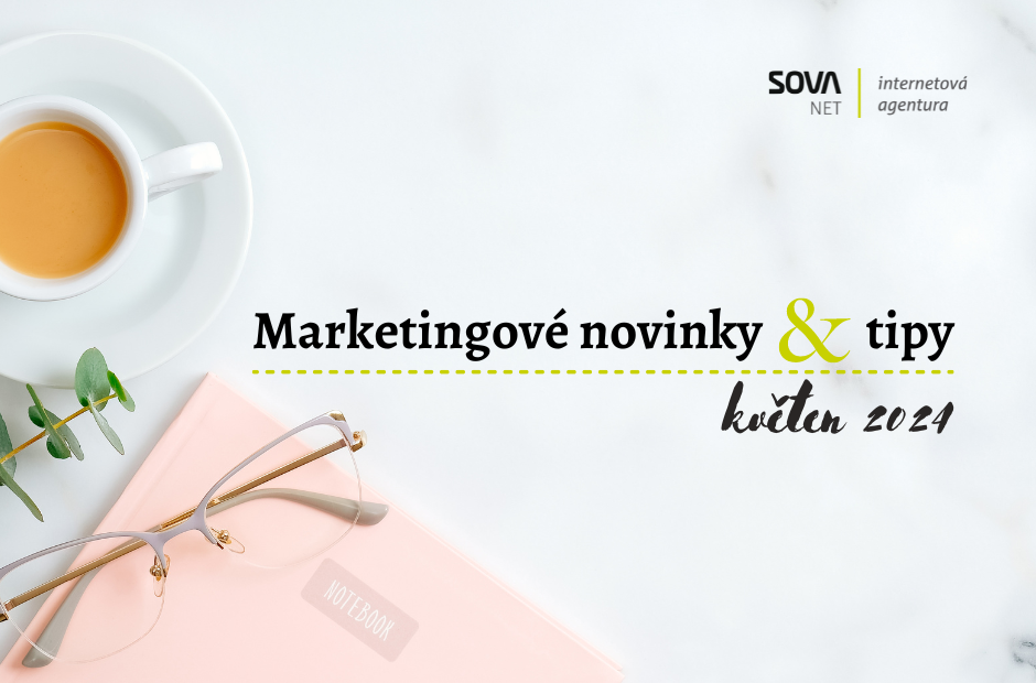 Marketingové novinky a tipy za květen 2024 | Internetová agentura SOVA NET